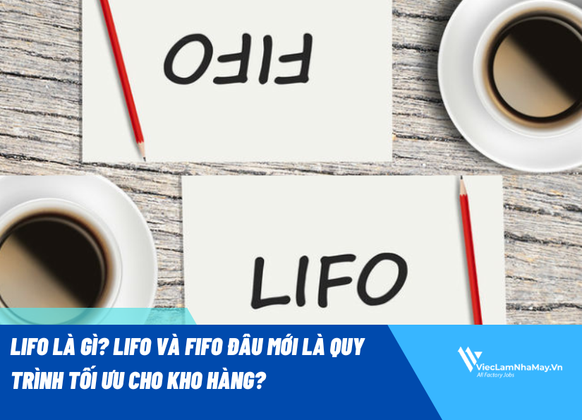 LIFO là gì? LIFO và FIFO đâu mới là quy trình tối ưu cho kho hàng?